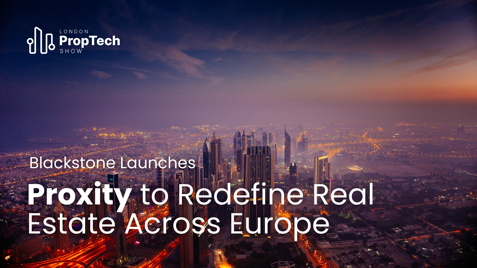 Blackstone Launches Proxity to Redefine Real Estate Across Europe