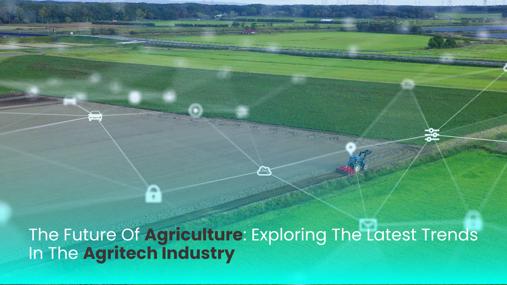 The Future Of Agriculture: Exploring The Trends In Agritech Industry