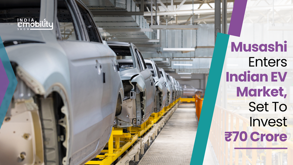 Musashi Enters Indian EV Market, Set To Invest ₹70 Crore